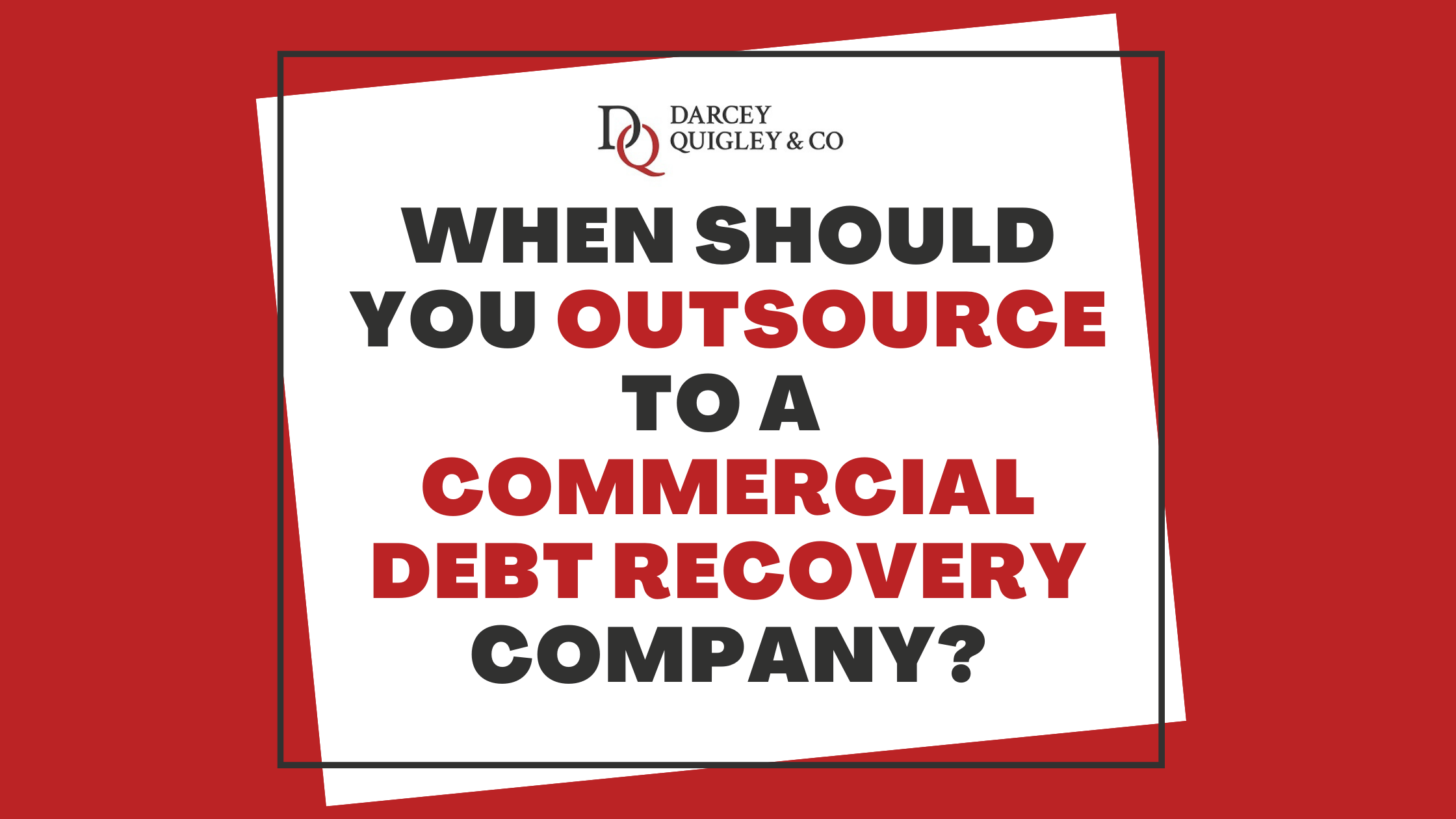 When to Outsource Commercial Debt Collection | Darcey Quigley